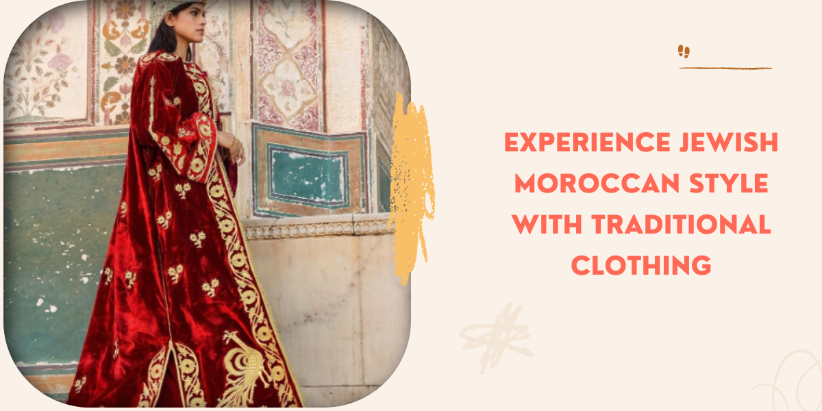 Experience Jewish Moroccan Style With Traditional Clothing - Moroccan ...